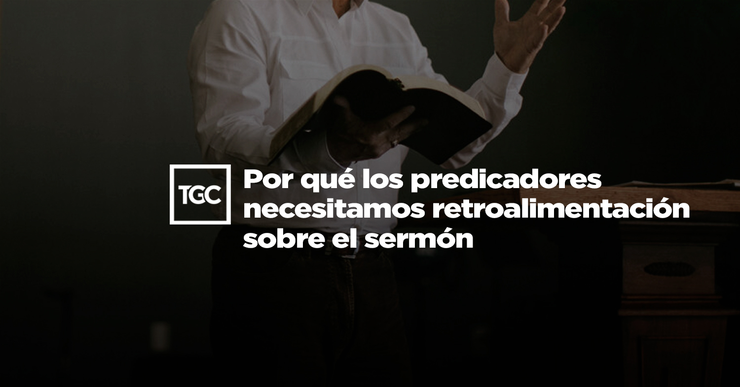 Por qué los predicadores necesitamos retroalimentación sobre el sermón ...