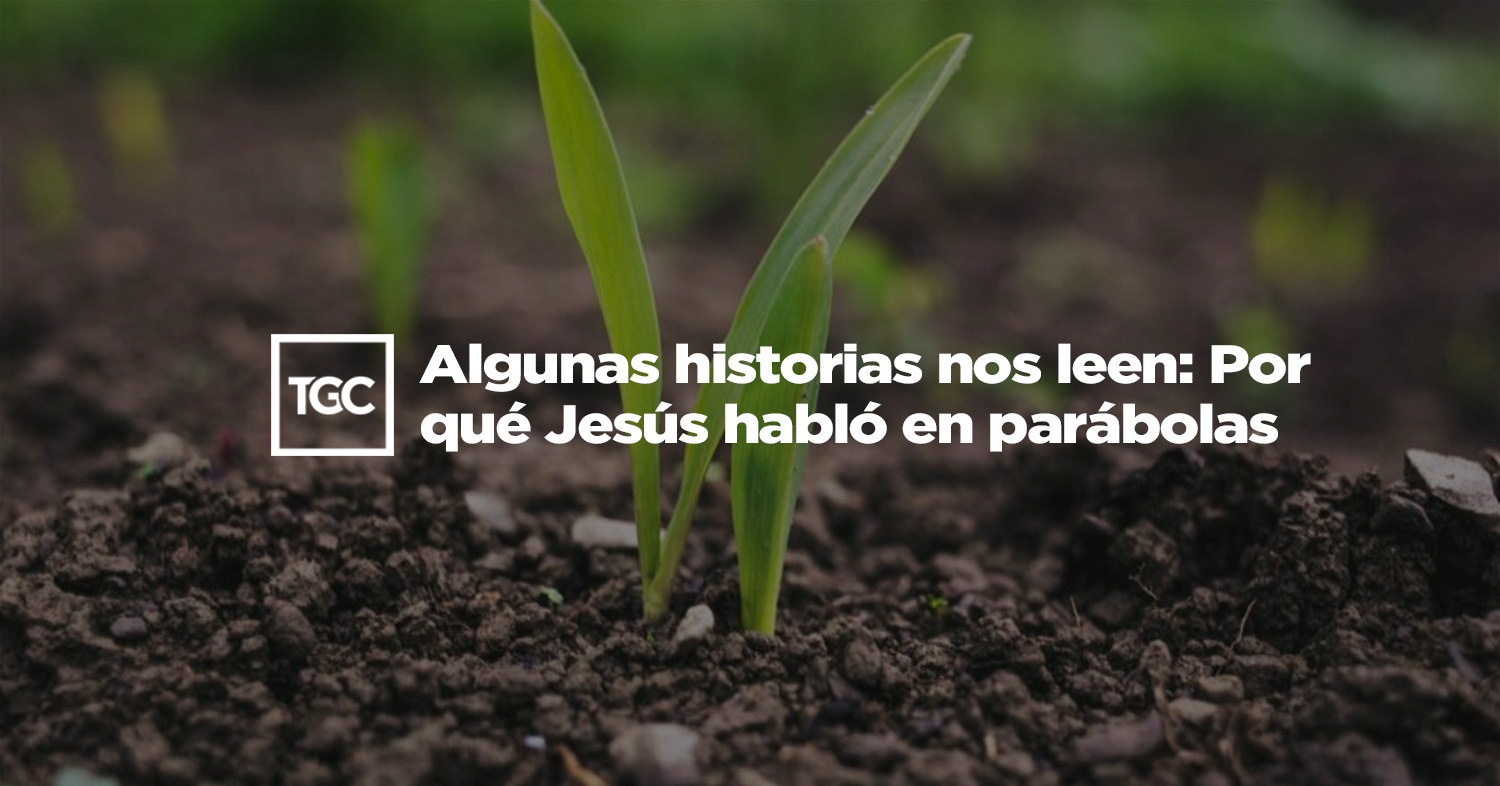 ¿Por qué Jesús habló en parábolas? | Coalición por el Evangelio