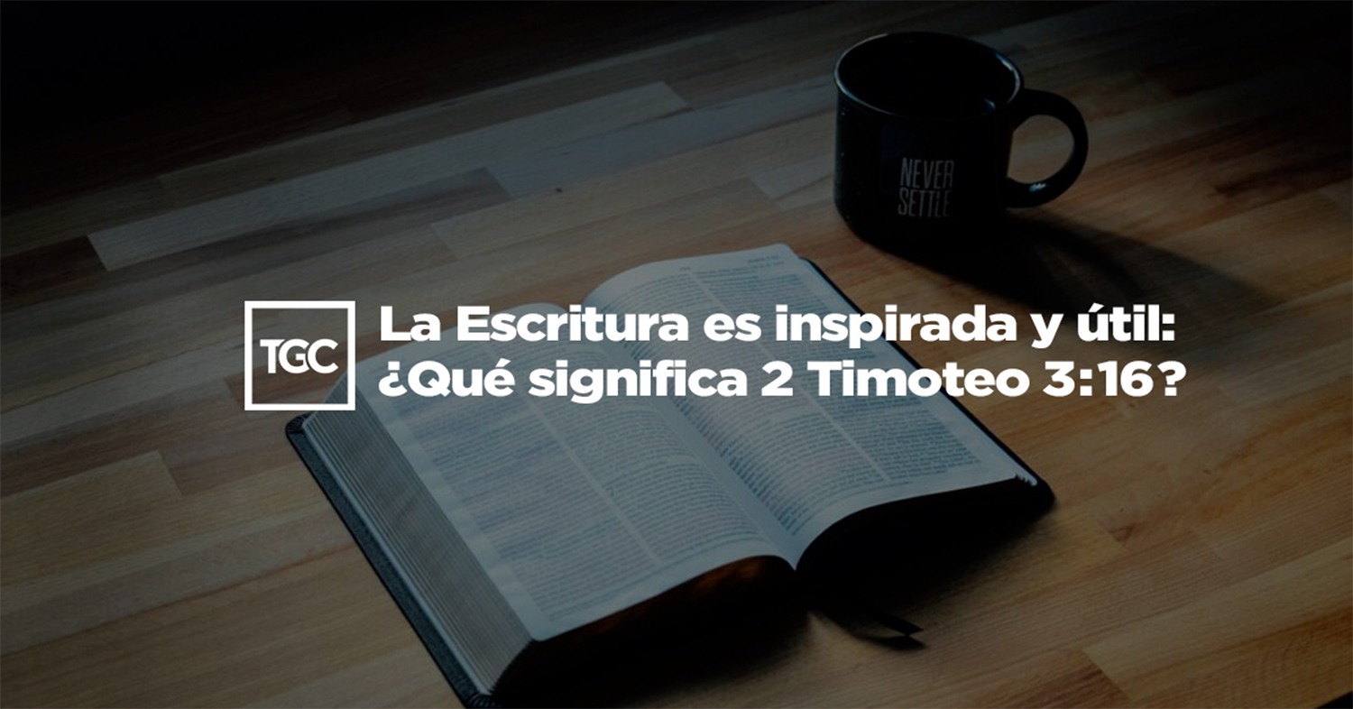 La Escritura es inspirada por Dios y útil: ¿Qué significa 2 Timoteo 3: ...