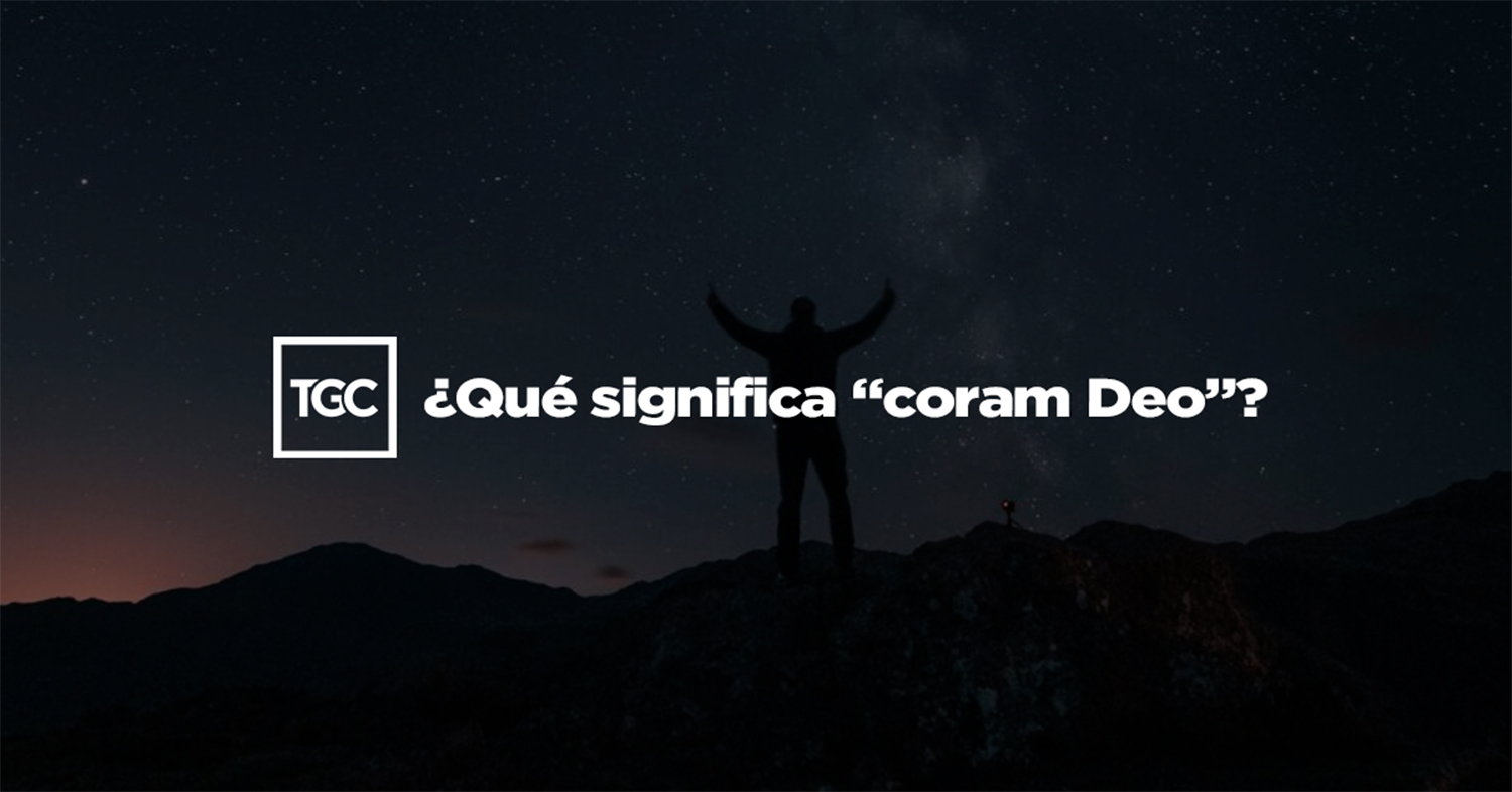 ¿Qué significa “coram Deo”? | Coalición por el Evangelio