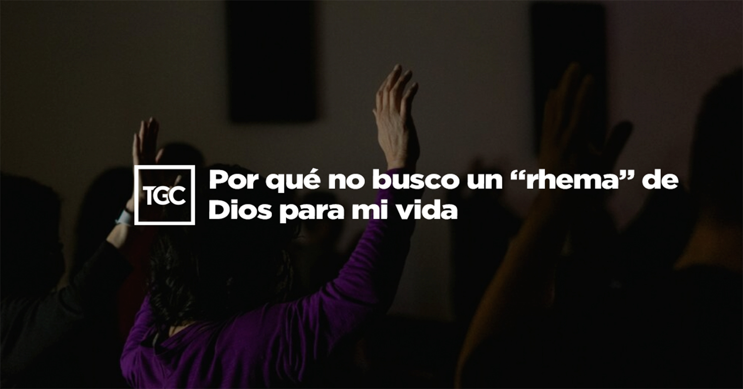 Por qué no busco un “rhema” de Dios para mi vida | Coalición por el ...