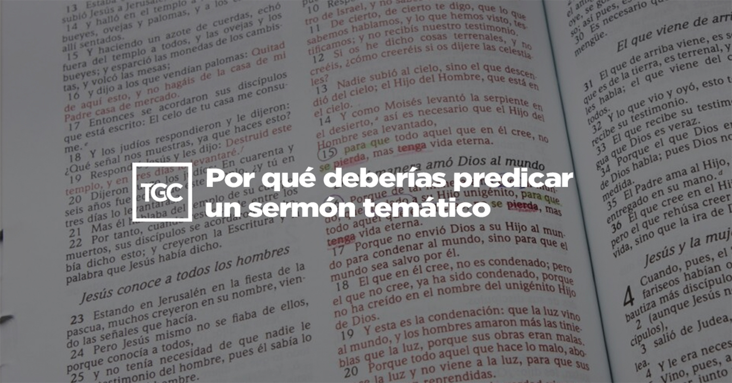 Por qué deberías predicar un sermón temático | Coalición por el Evangelio