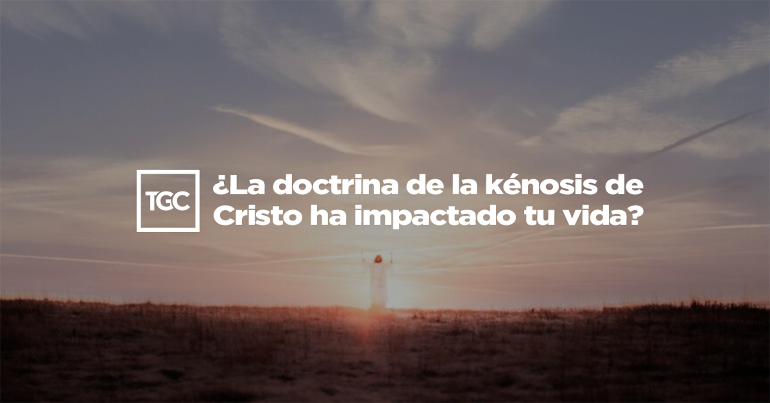 ¿Qué es la doctrina de la kénosis de Dios el Hijo? | Coalición por el ...