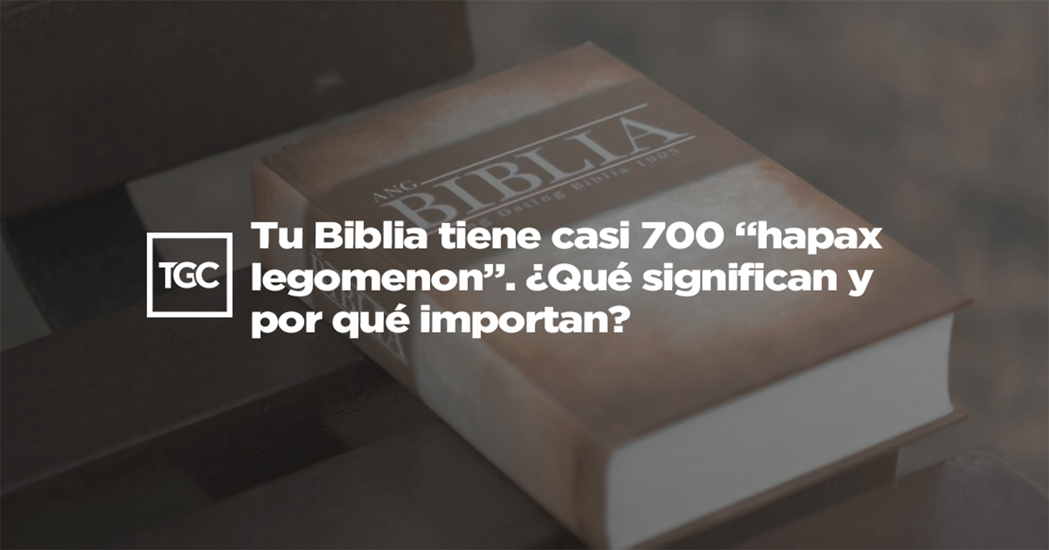 Tu Biblia tiene casi 700 "hapax legomenon". | TGC