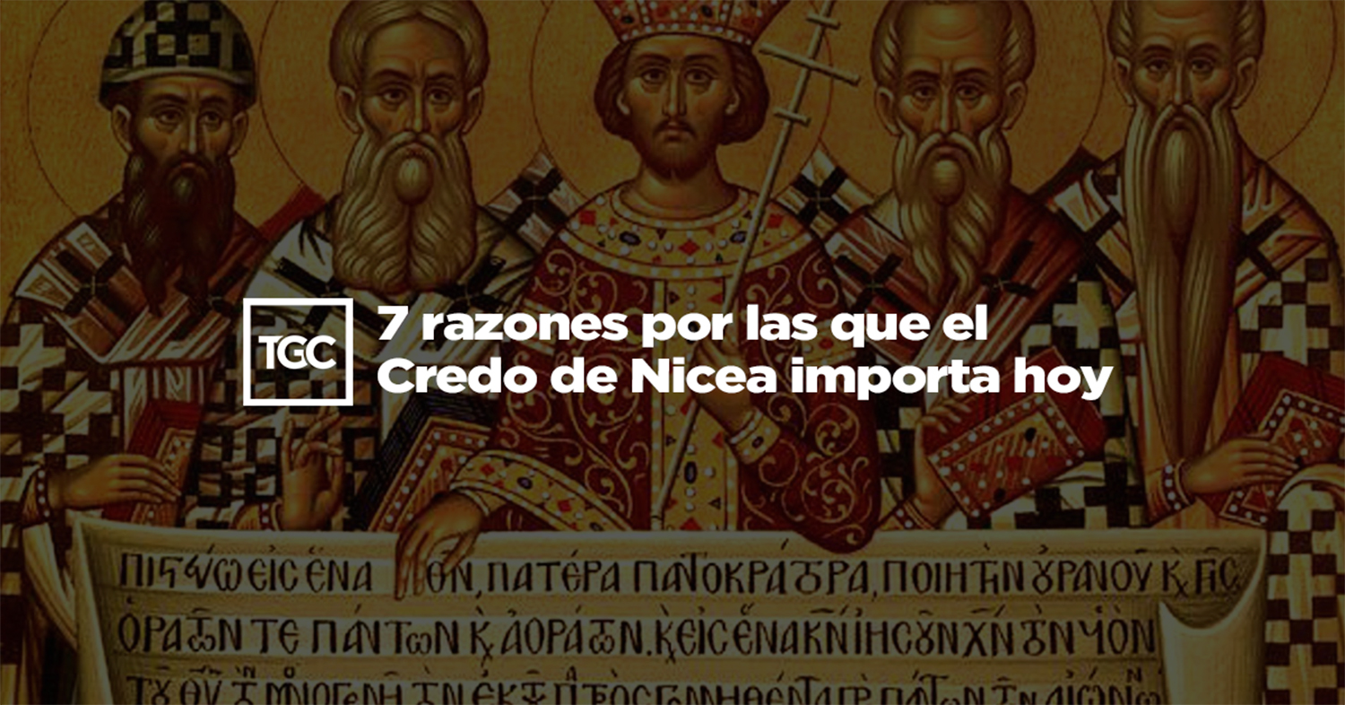 7 razones por las que el Credo de Nicea importa hoy | TGC
